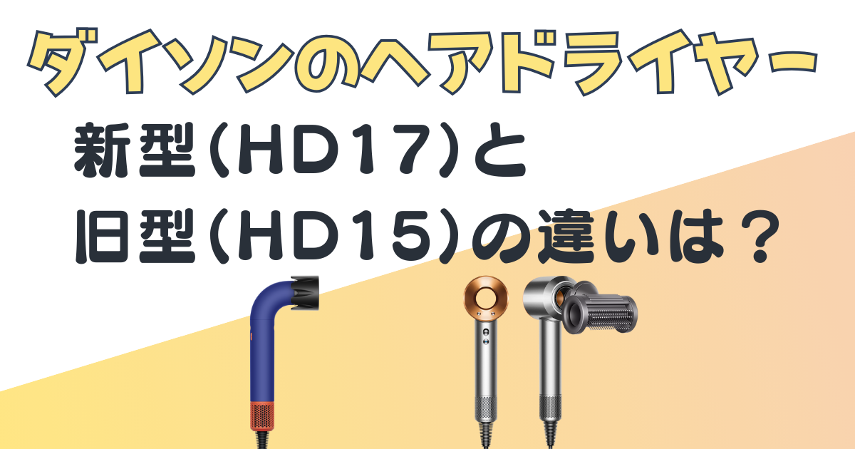 ダイソンのドライヤー新型・旧型の違い｜HD17とHD15を比較｜口コミ・評判は？